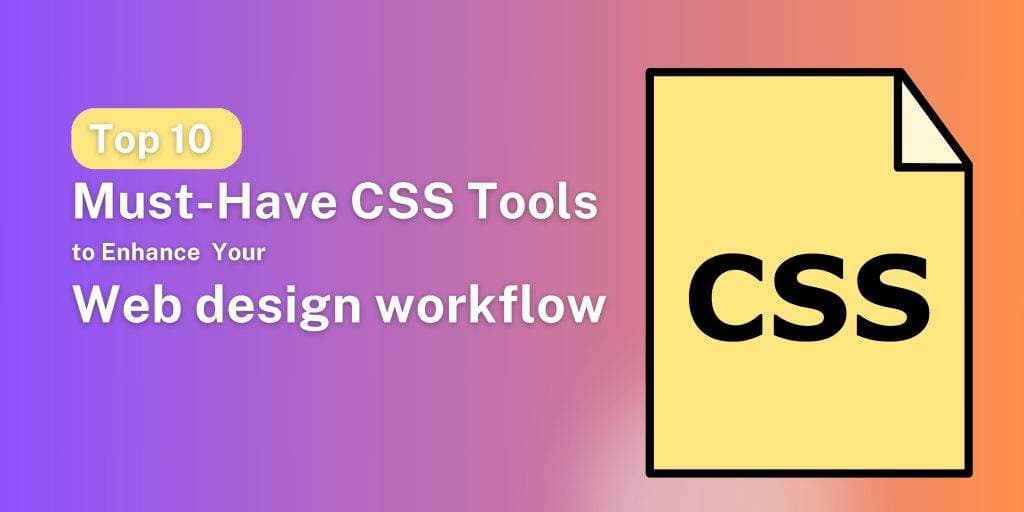 Must Have CSS Tools to Enhance Your Web Design Workflow